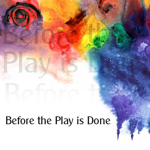 Before the Play is Done