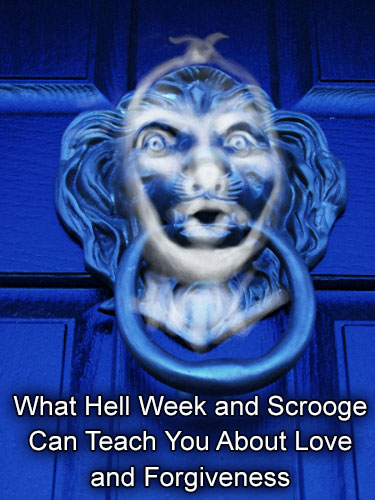 What Hell Week and Scrooge Can Teach You About Love and Forgiveness